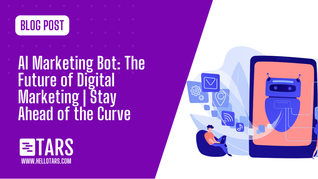 AI Marketing Bot: The Future of Digital Marketing | Stay Ahead of the Curve - Tars Blog